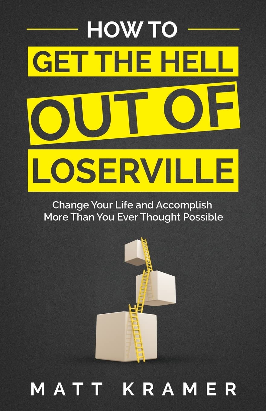 How to Get the Hell Out of Loserville: Change Your Life and Accomplish ...