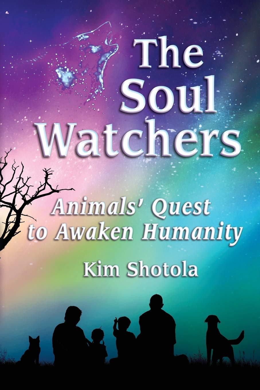 The Soul Watchers: Animals' Quest to Awaken Humanity: Shotola, Kim ...