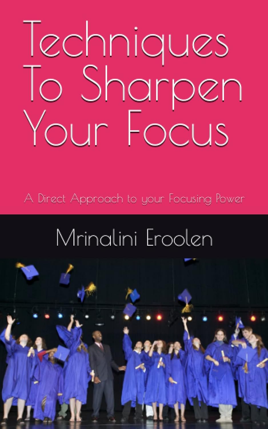 Techniques To Sharpen Your Focus: A Direct Approach to your Focusing Power: Eroolen, Mrinalini ...