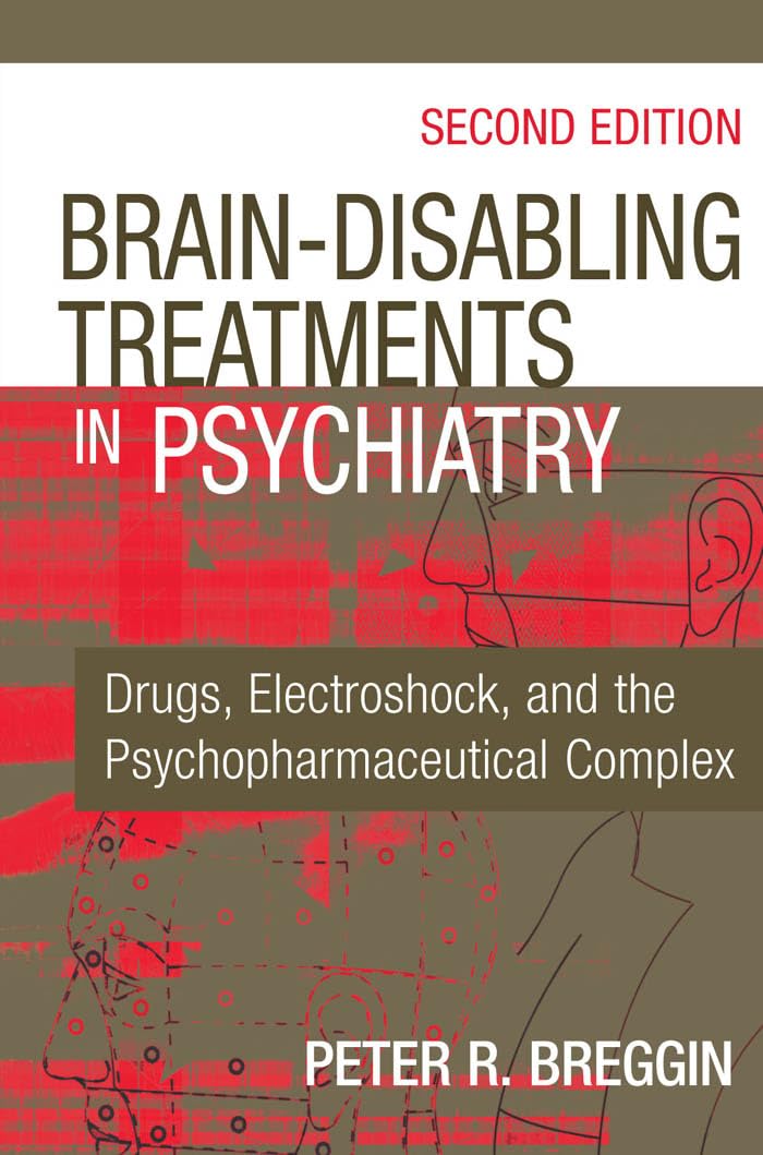 Brain-Disabling Treatments in Psychiatry: Drugs, Electroshock, and the ...