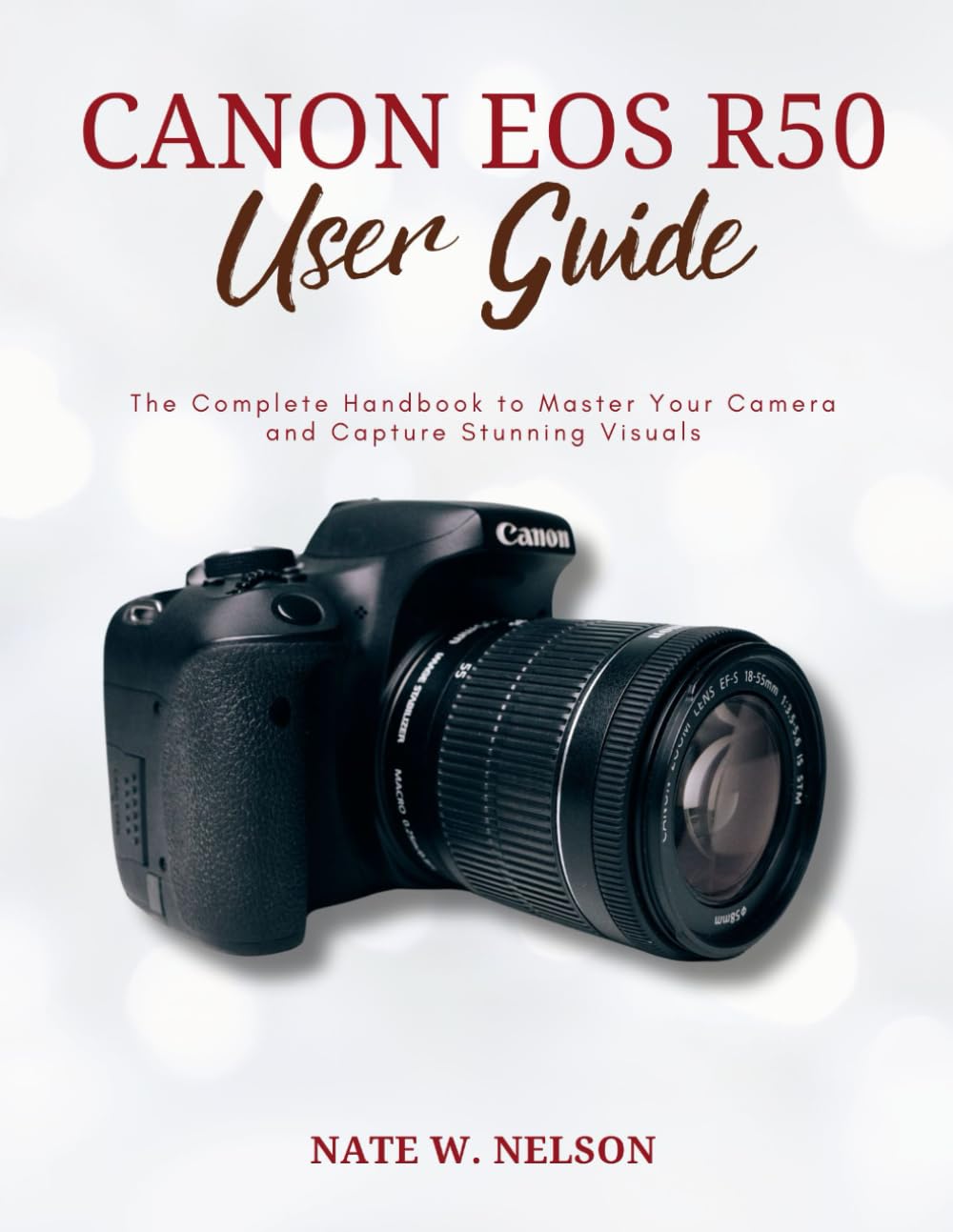 CANON EOS R50 USER GUIDE: The Complete Handbook to Master Your Camera and Capture Stunning ...