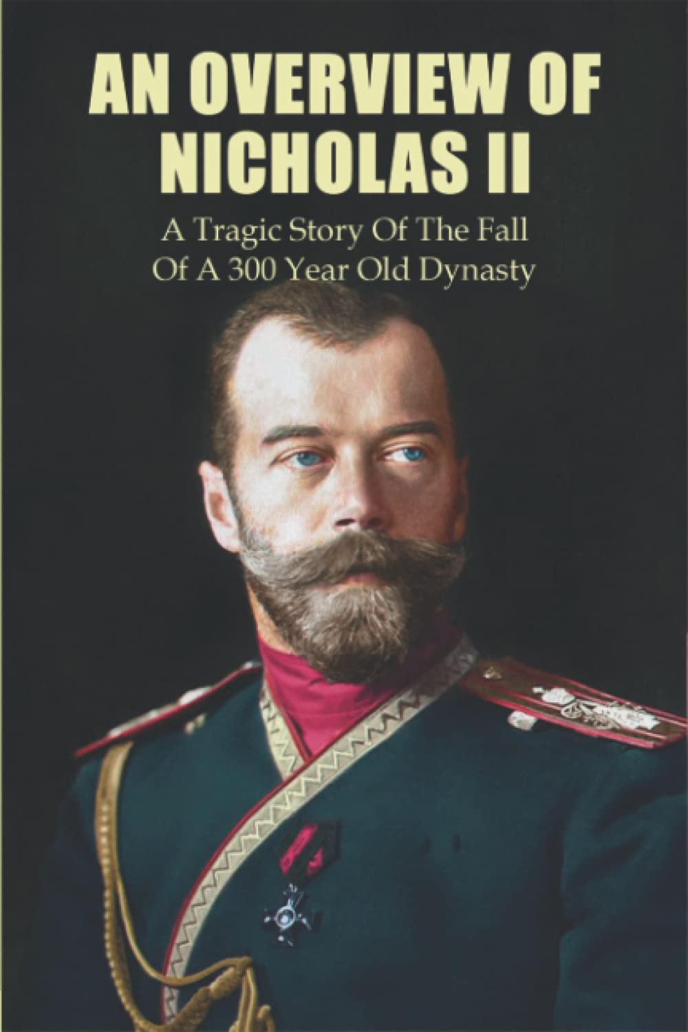 Buy An Overview Of Nicholas II: A Tragic Story Of The Fall Of A 300 ...