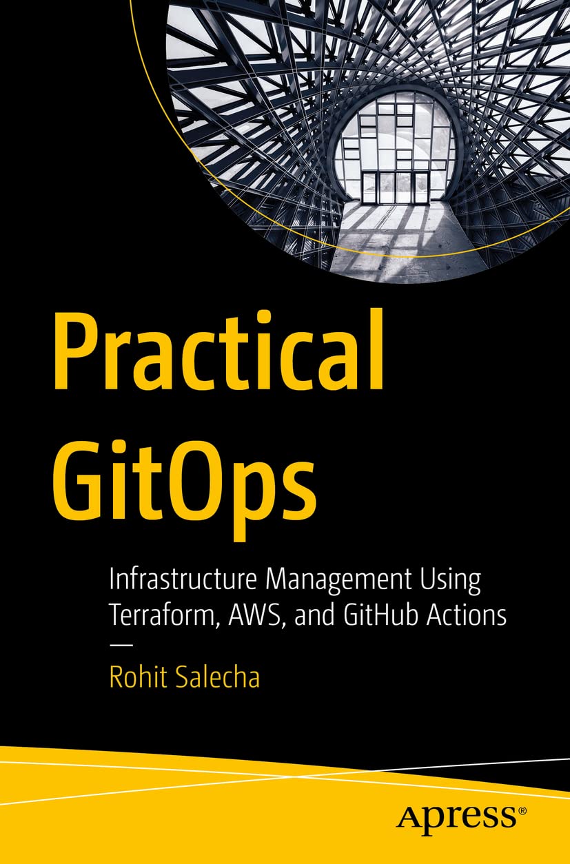 Practical GitOps: Infrastructure Management Using Terraform, AWS, and GitHub Actions: Salecha ...