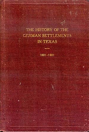 The History of the German Settlements in Texas 1831-1861: Biesele ...