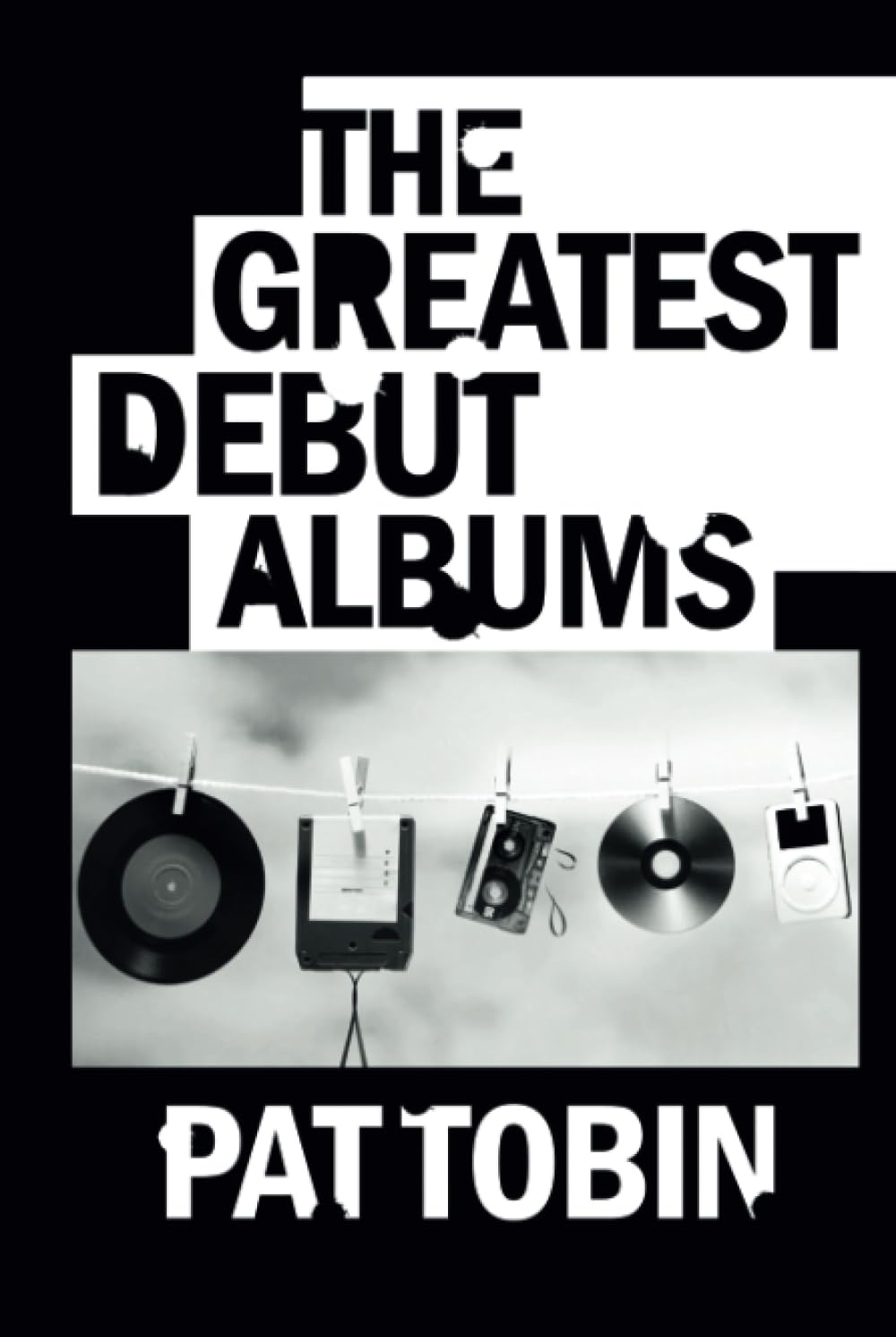 The Greatest Debut Albums: Tobin, Pat: 9781915930781: Amazon.com: Books