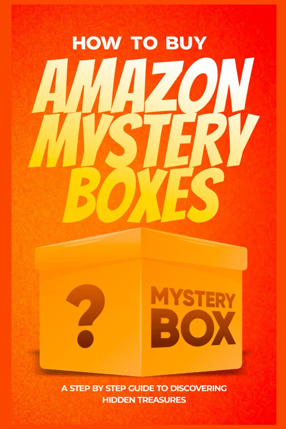 HOW TO BUY AMAZON MYSTERY BOXES: A STEP BY STEP GUIDE TO DISCOVERING ...