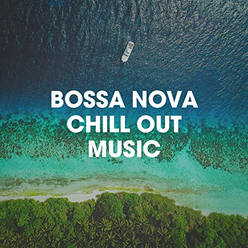 Bossa Nova Chill Out Music by Bossa Chill Out, Ibiza Chill Out, Bossa ...