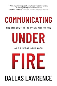 Communicating Under Fire: The Mindset to Survive Any Crisis and Emerge Stronger: Lawrence ...