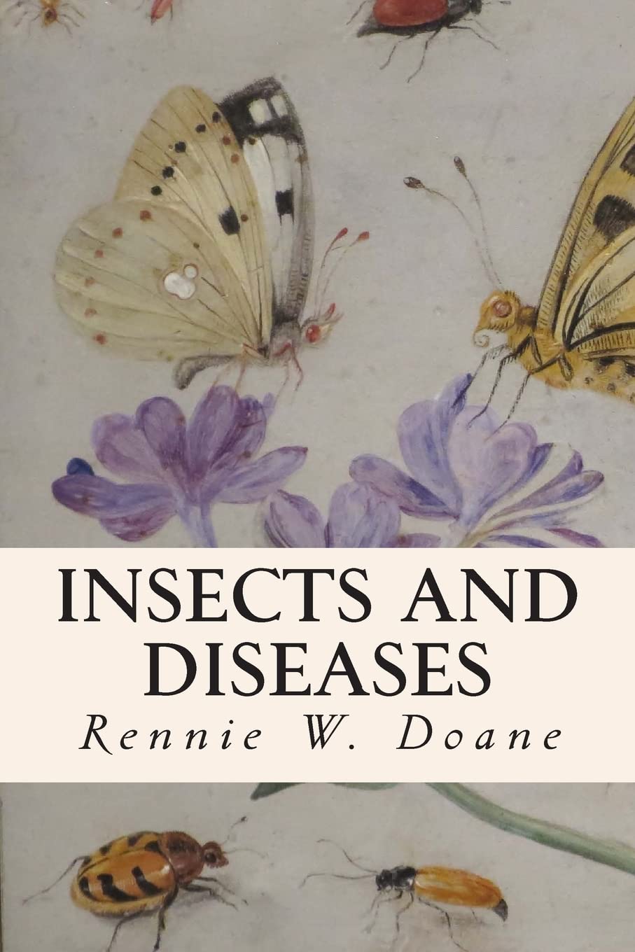 Insects and Diseases: Doane, Rennie W.: 9781512250572: Amazon.com: Books