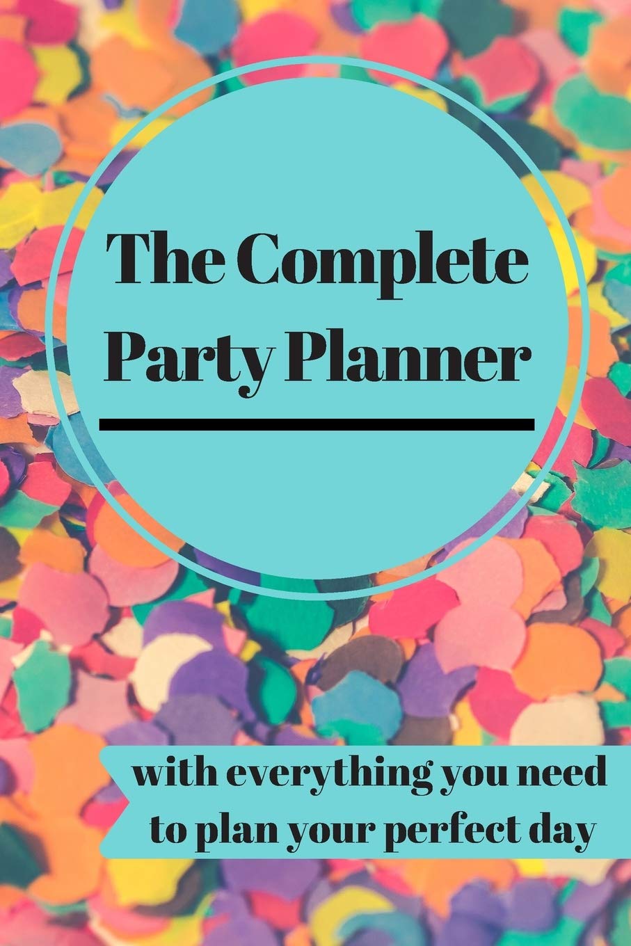 The Complete Party Planner: with everything you'll need to organize ...