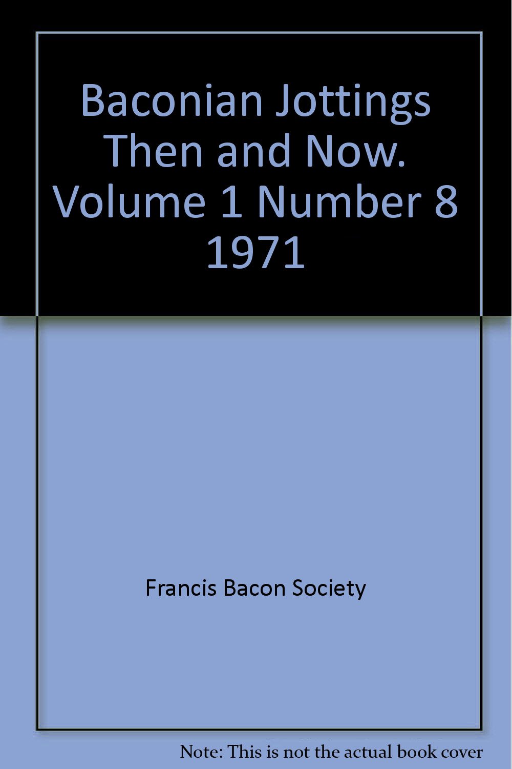Baconian Jottings Then and Now. Volume 1 Number 8 1971: Francis Bacon ...