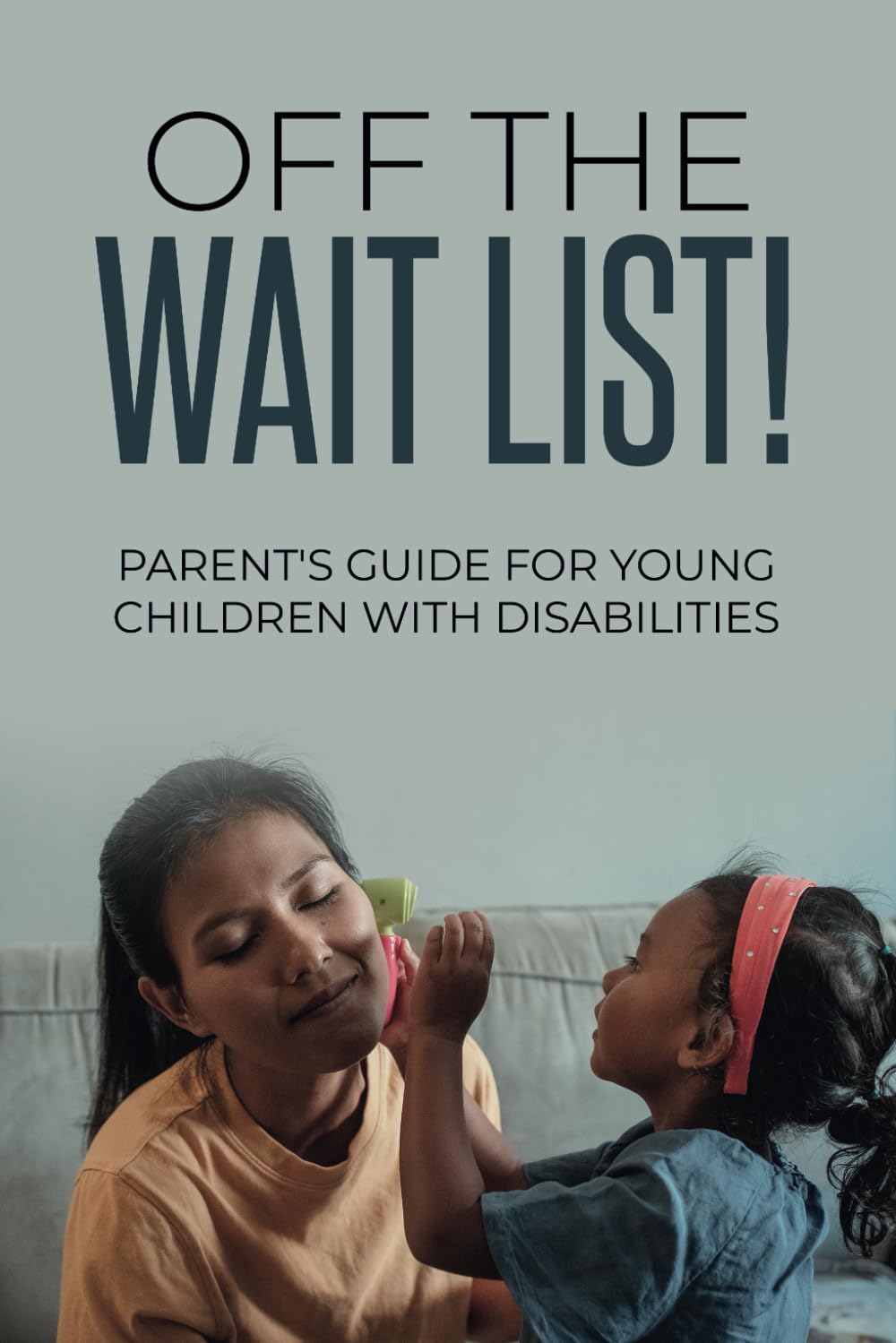 OFF THE WAIT LIST!: PARENT'S GUIDE FOR YOUNG CHILDREN WITH DISABILITIES ...