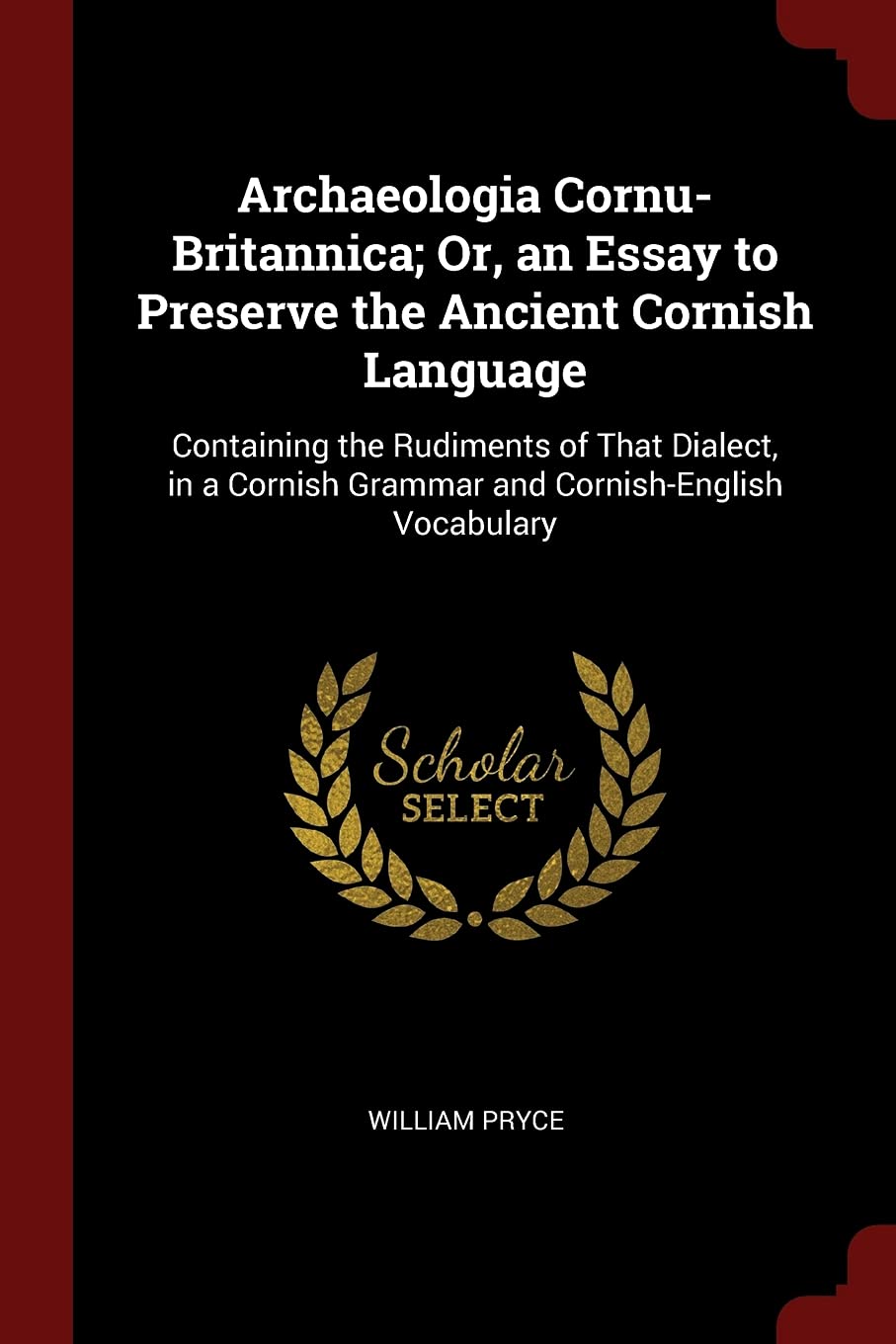 Archaeologia Cornu-Britannica; Or, an Essay to Preserve the Ancient ...