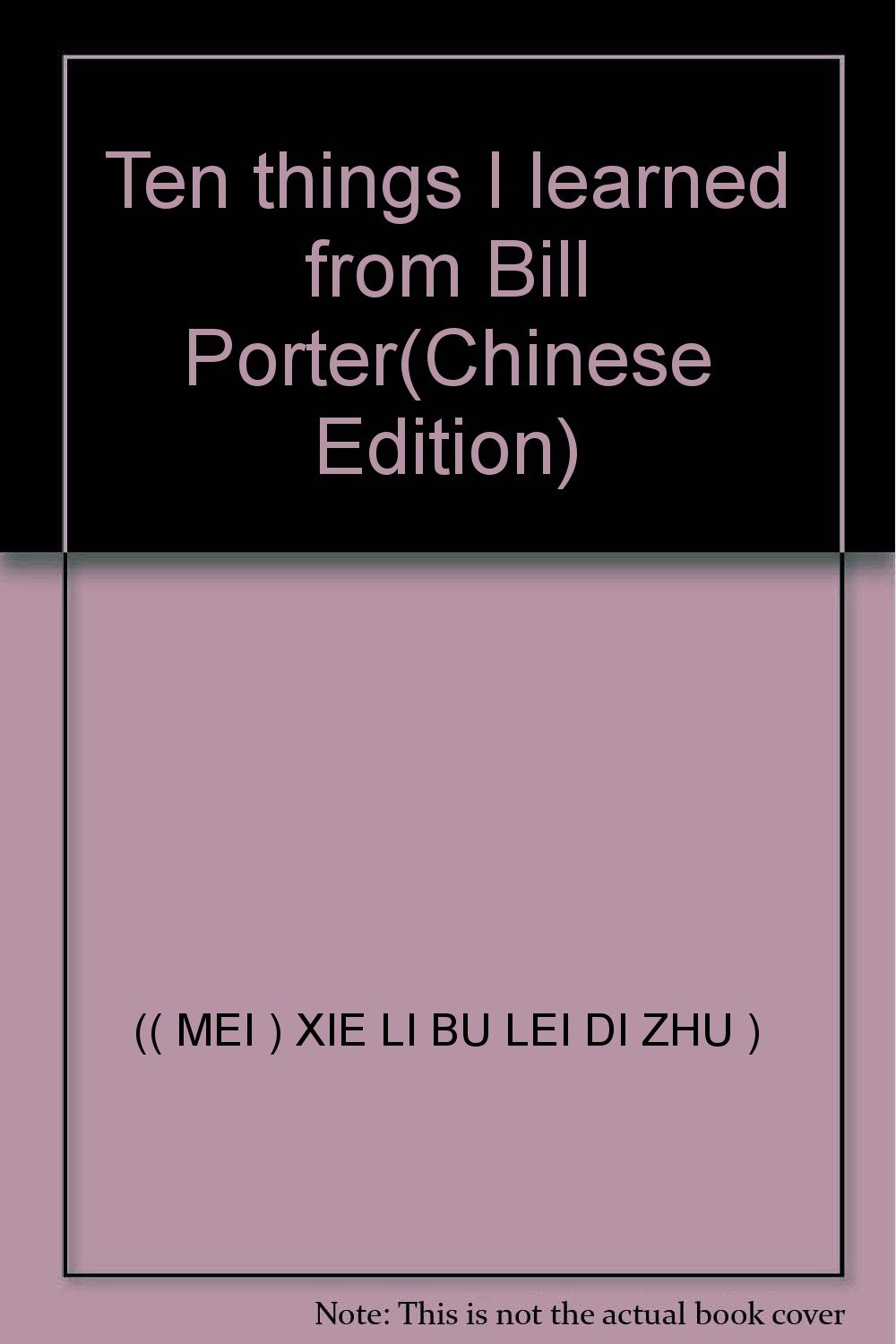 Ten things I learned from Bill Porter: (( MEI ) XIE LI BU LEI DI ZHU ...