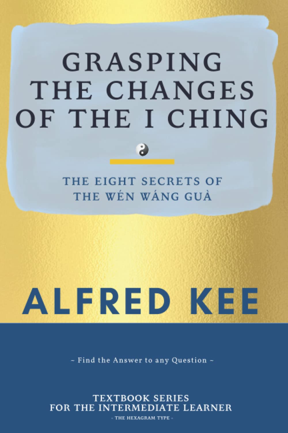Grasping The Changes Of The I Ching: The Eight Secrets Of The Wen Wang ...