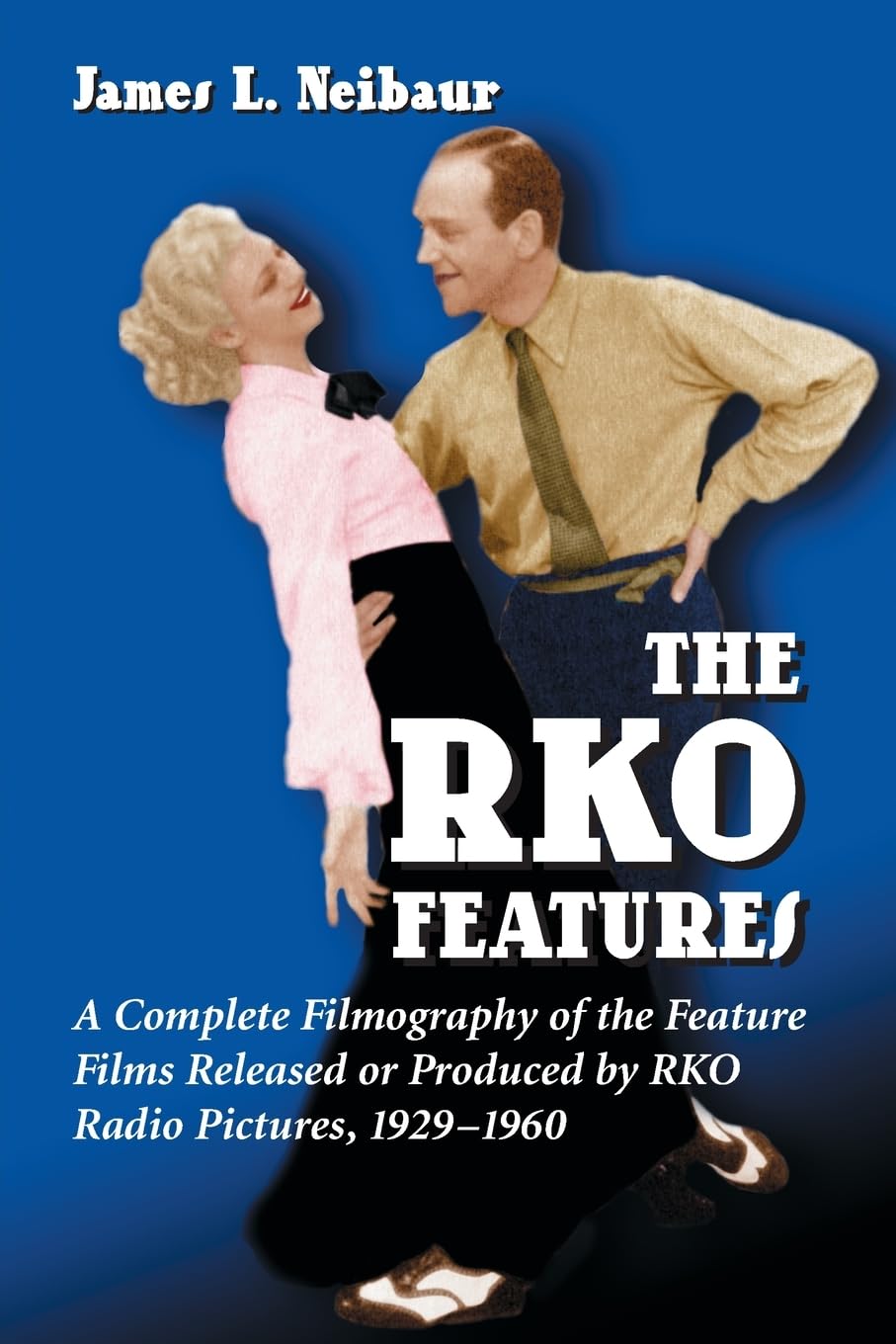 The RKO Features: A Complete Filmography of the Feature Films Released ...