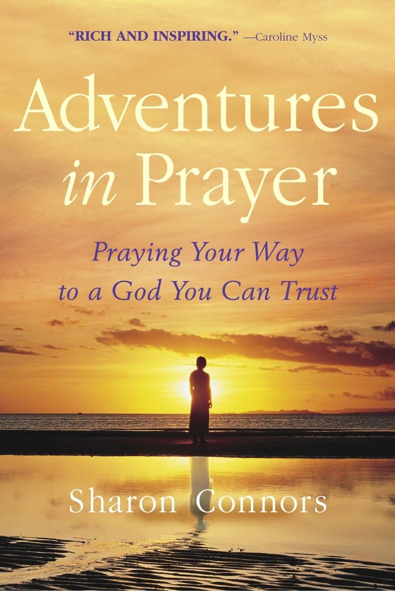 Adventures in Prayer: Praying Your Way to a God You Can Trust: Connors ...