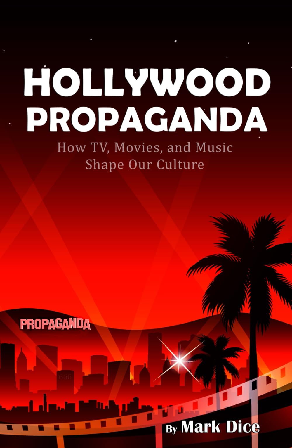 Hollywood Propaganda: How TV, Movies, and Music Shape Our Culture: Dice ...