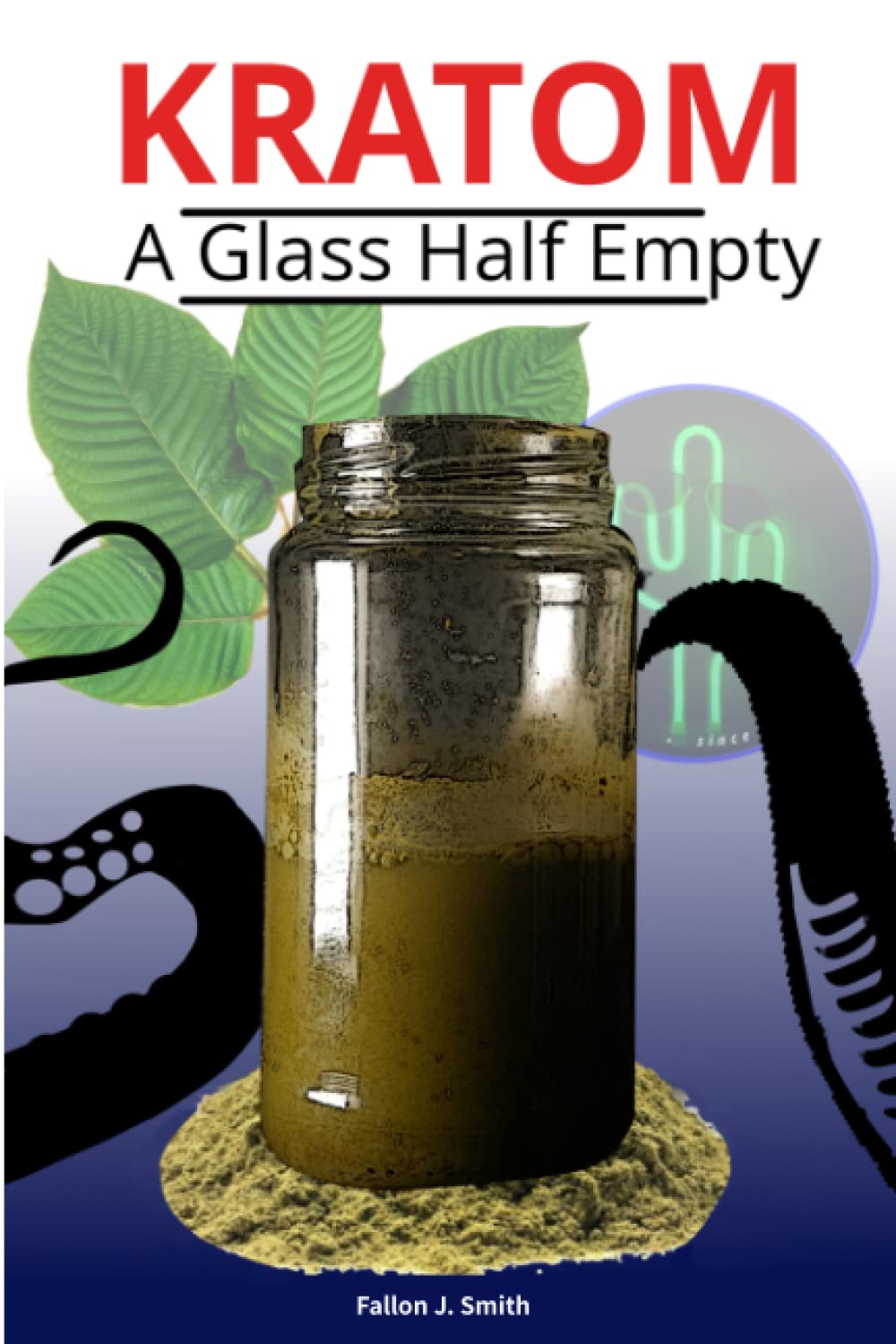 Kratom - A Glass Half Empty: Smith, Fallon J: 9798391847762: Amazon.com ...