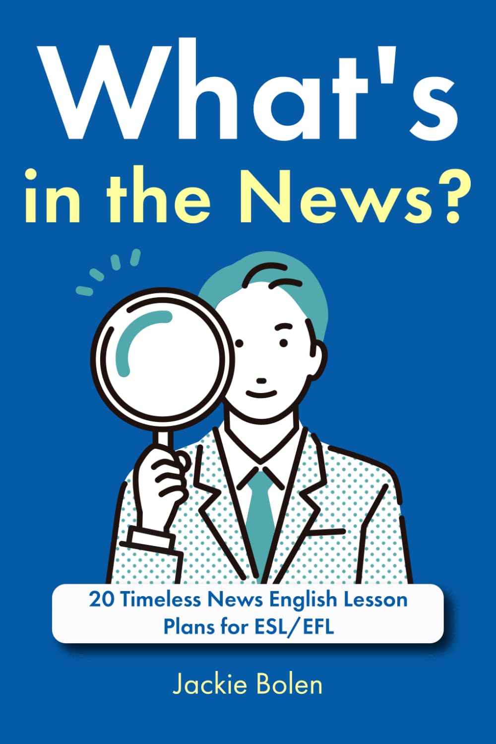 What's in the News?: 20 Timeless News English Lesson Plans for ESL/EFL ...