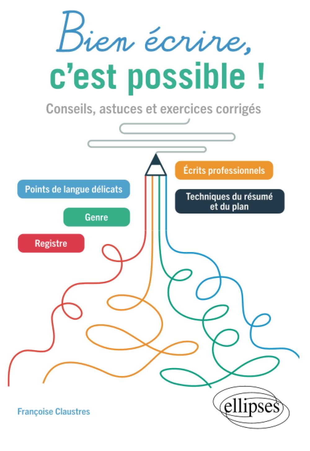 Bien écrire, c'est possible !: Conseils, astuces et exercices corrigés ...