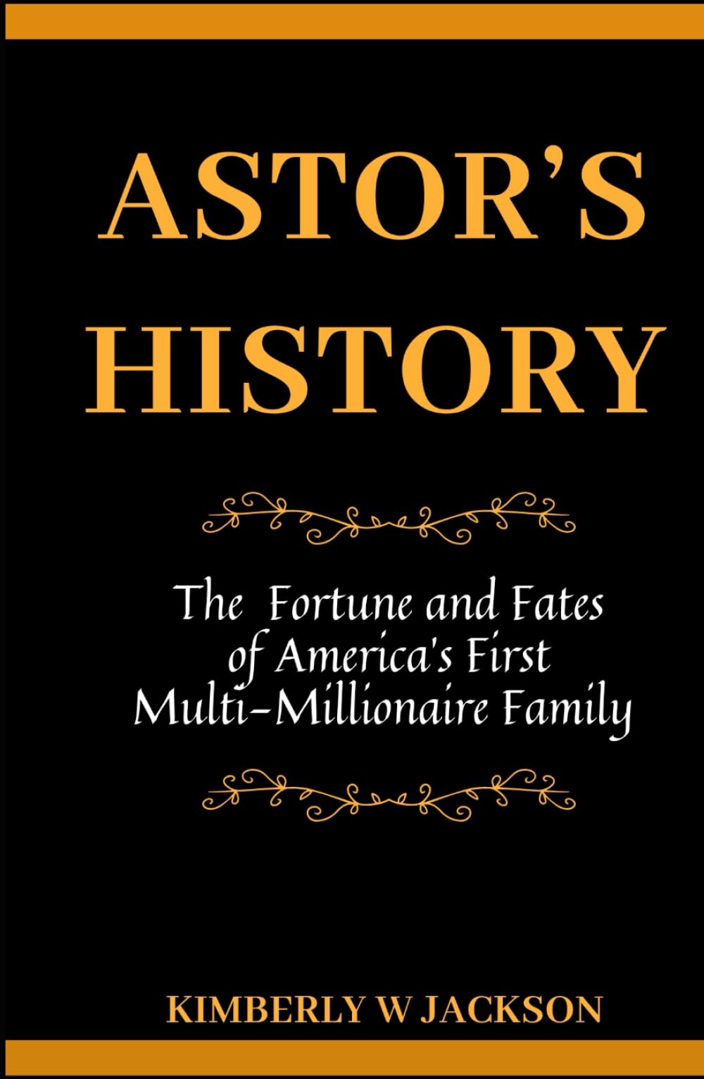 ASTOR'S HISTORY: The Fortune and Fates of America's First Multi ...