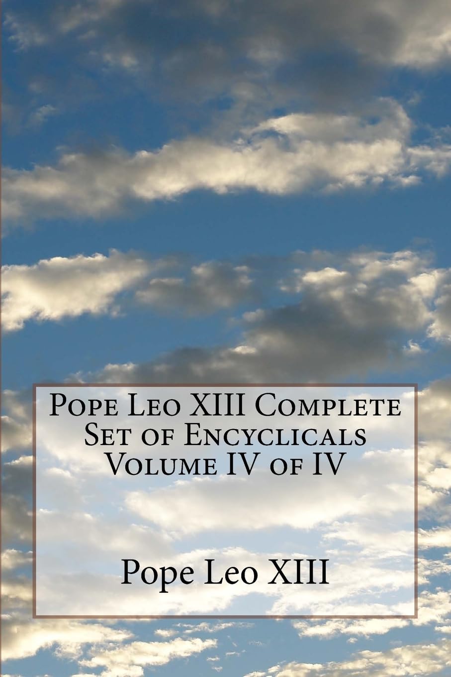 Pope Leo XIII Complete Set of Encyclicals Volume IV of IV: Leo XIII ...