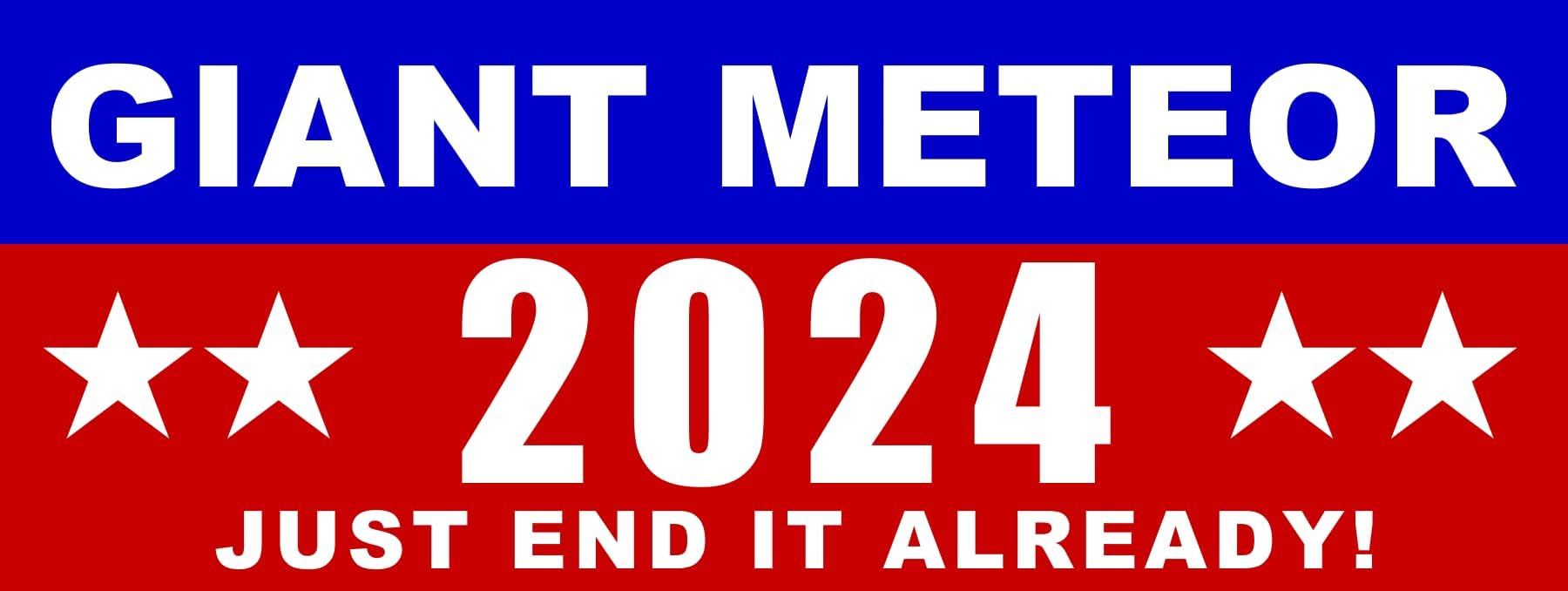 Amazon.com - Giant Meteor 2024 Bumper Sticker, Just End It Already