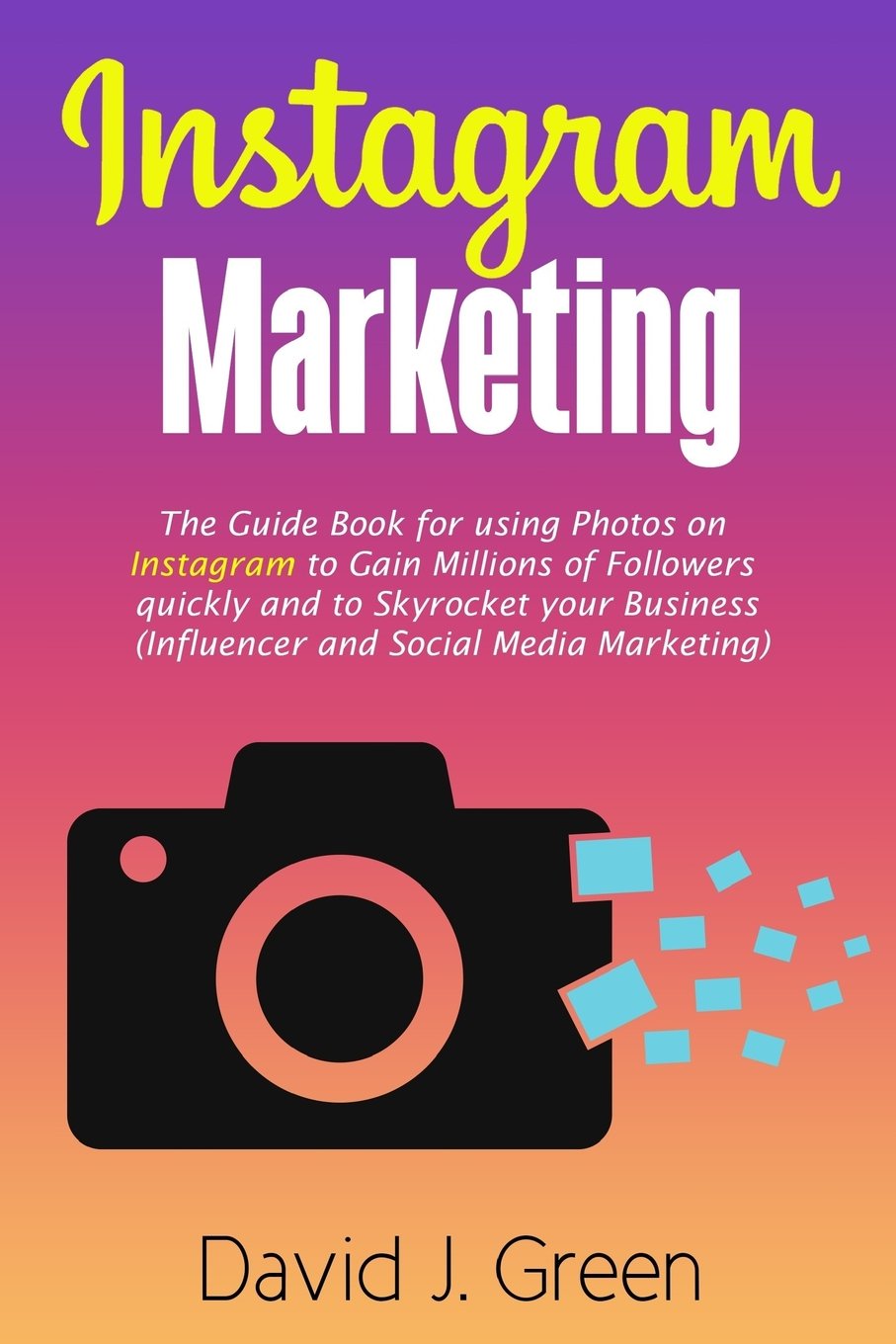 Instagram Marketing: The Guide Book for Using Photos on Instagram to ...