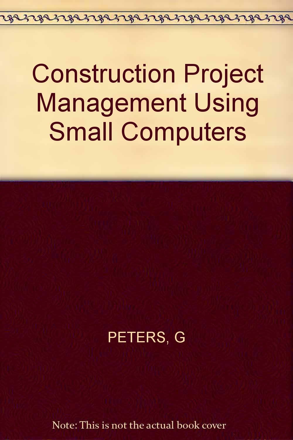 Construction Project Management Using Small Computers: Glen Peters ...