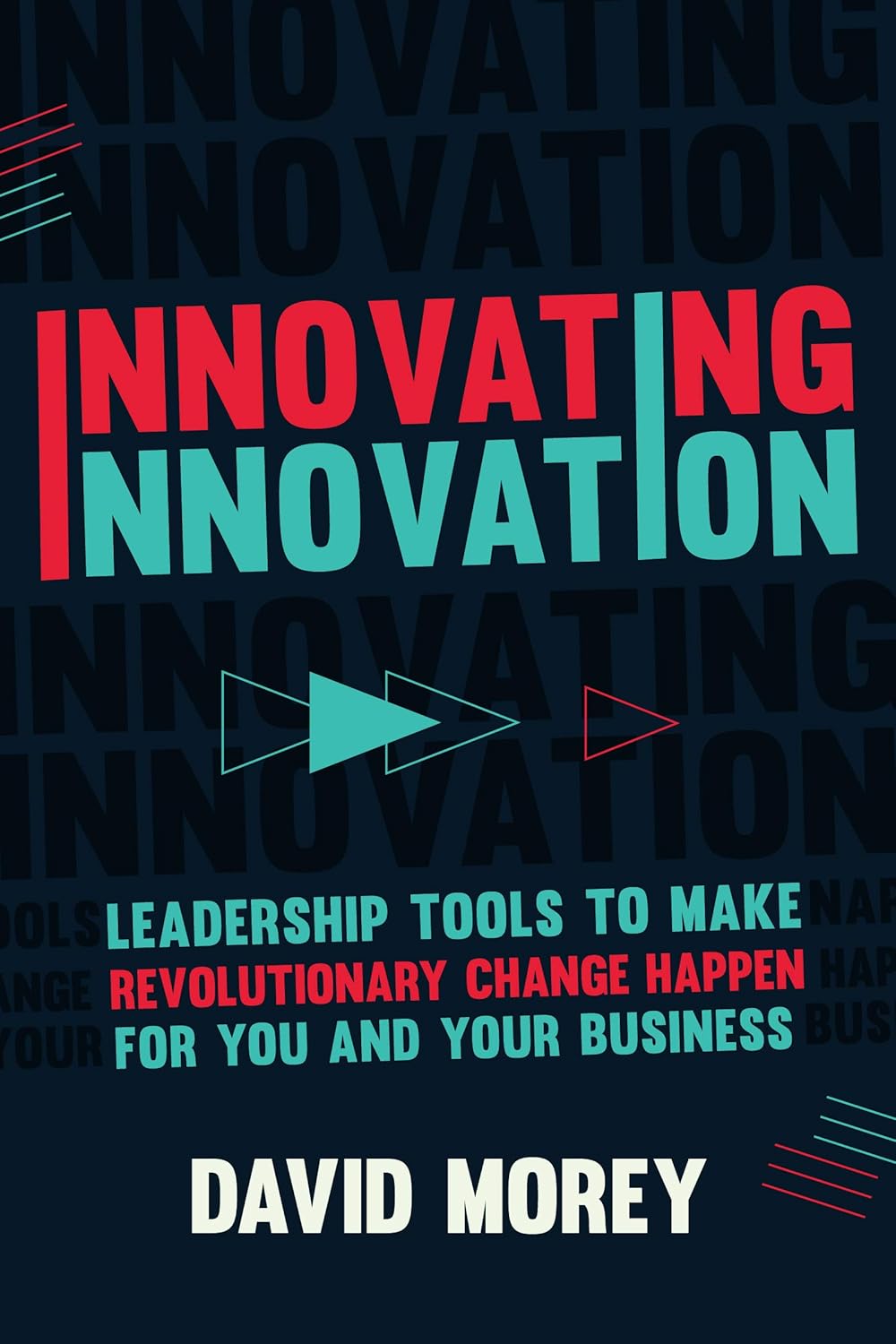 Innovating Innovation: Leadership Tools to Make Revolutionary Change ...