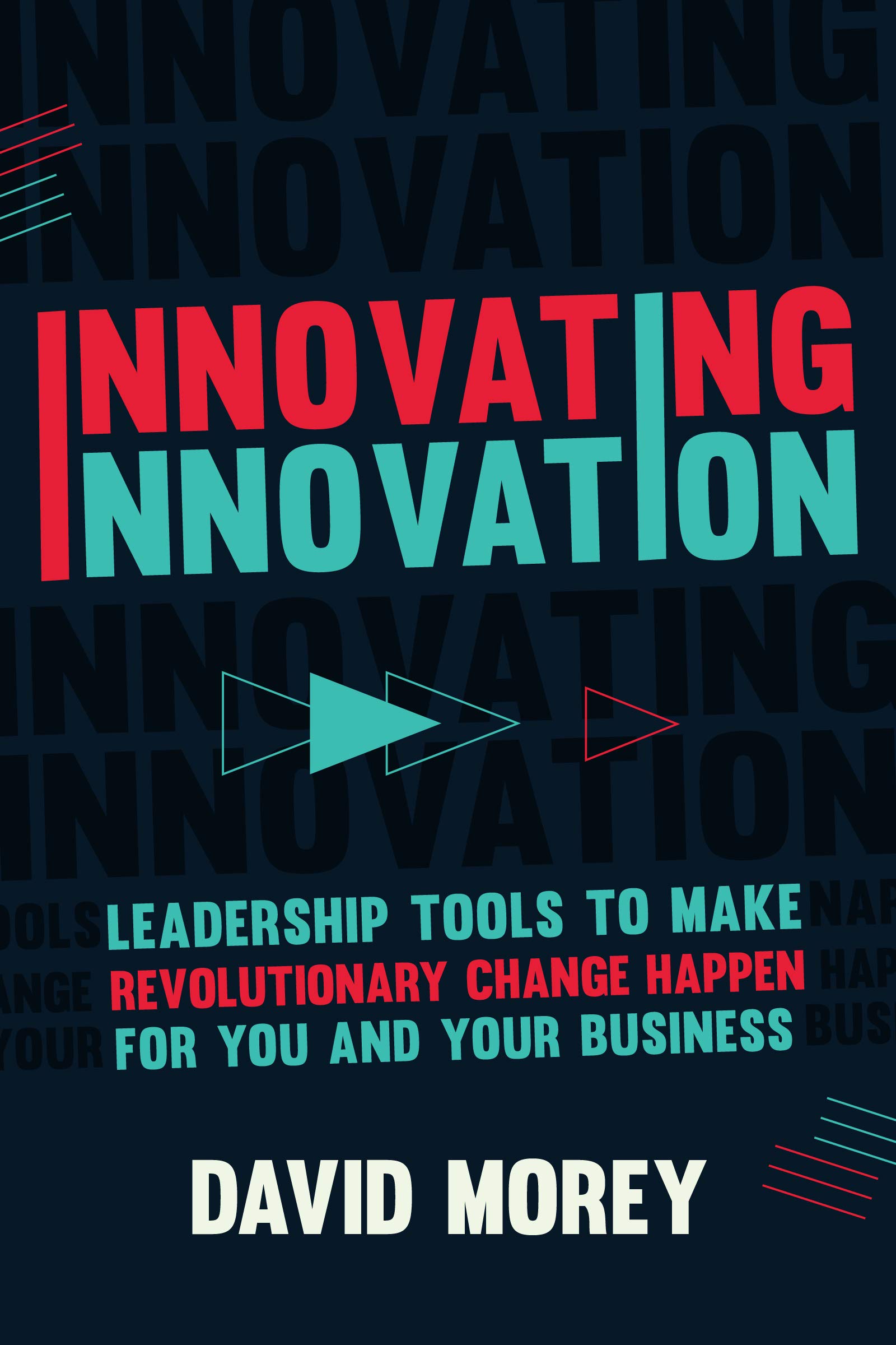 Innovating Innovation: Leadership Tools to Make Revolutionary Change ...
