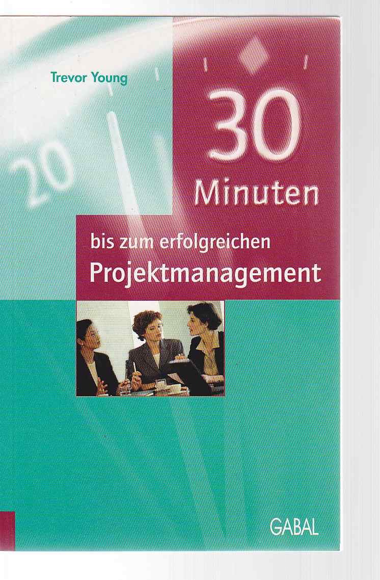 30 Minuten bis zum erfolgreichen Projektmanagement - Young, Trevor ...