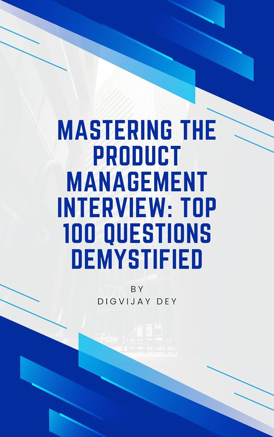 Mastering the Product Management Interview: Top 100 Questions Demystified eBook : Dey, Digvijay ...