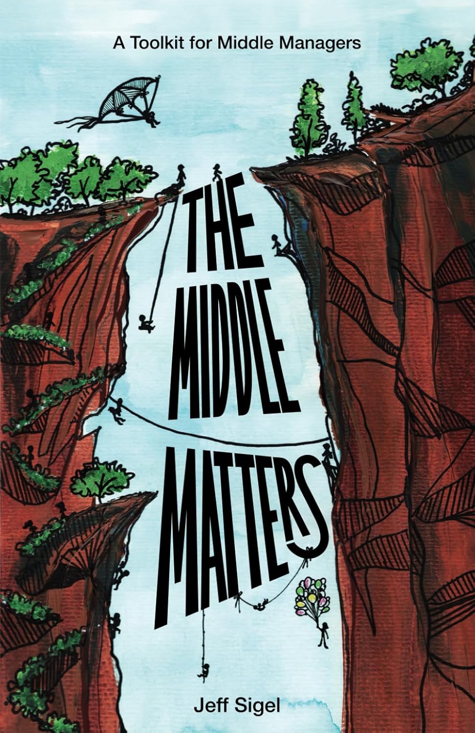 The Middle Matters: A Toolkit for Middle Managers: Sigel, Jeff ...