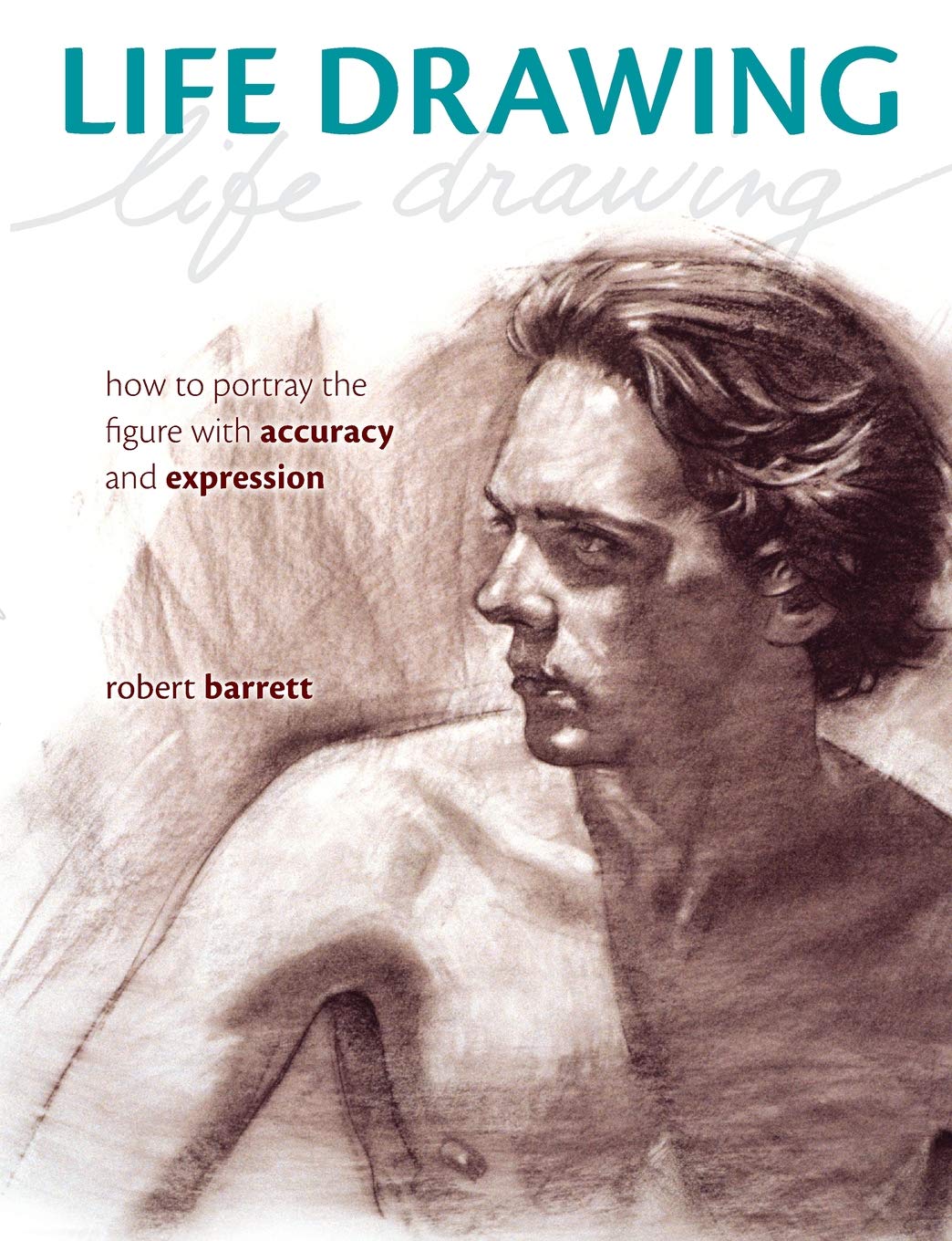 Life Drawing: How To Portray the Figure with Accuracy and Expression ...