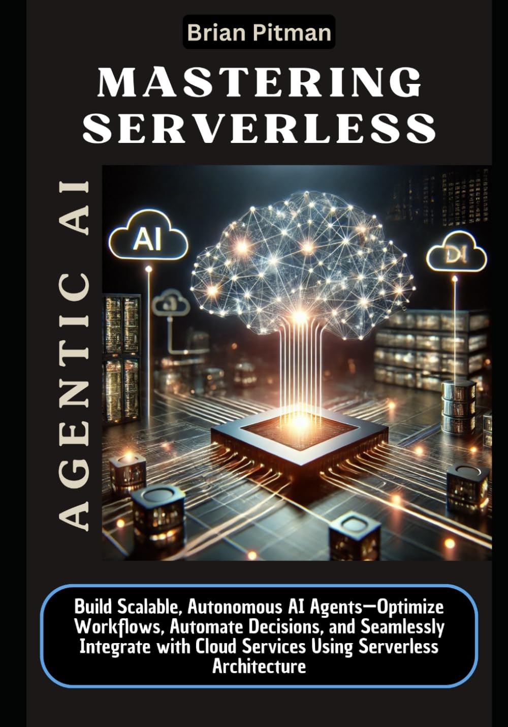Mastering Serverless Agentic AI: Build Scalable, Autonomous AI Agents-Optimize Workflows ...