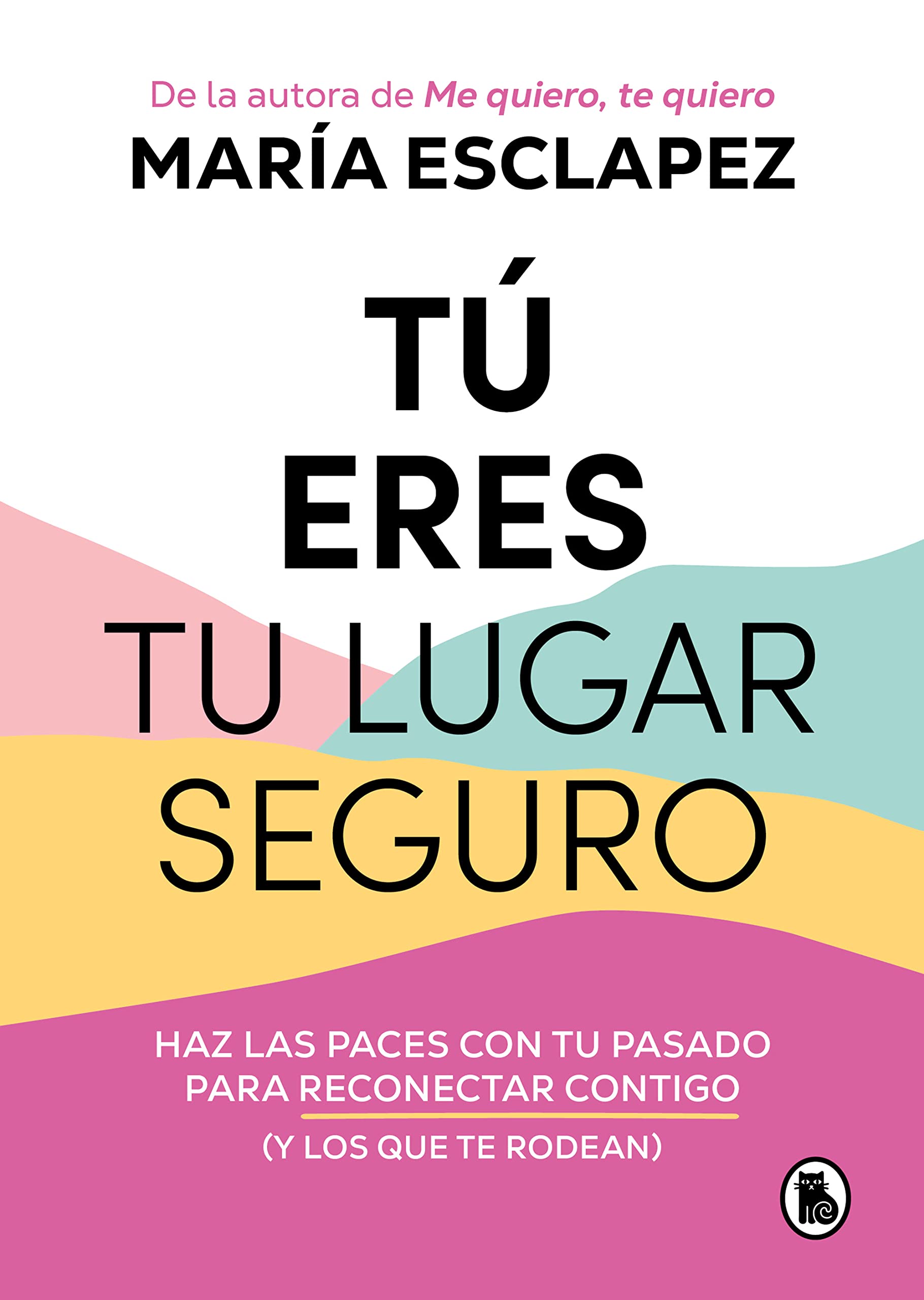 Tú eres tu lugar seguro: Haz las paces con tu pasado para reconectar contigo (y los que te ...