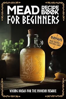 Mead Recipe Book for Beginners:Viking Brews for the Modern Newbie: Mead ...