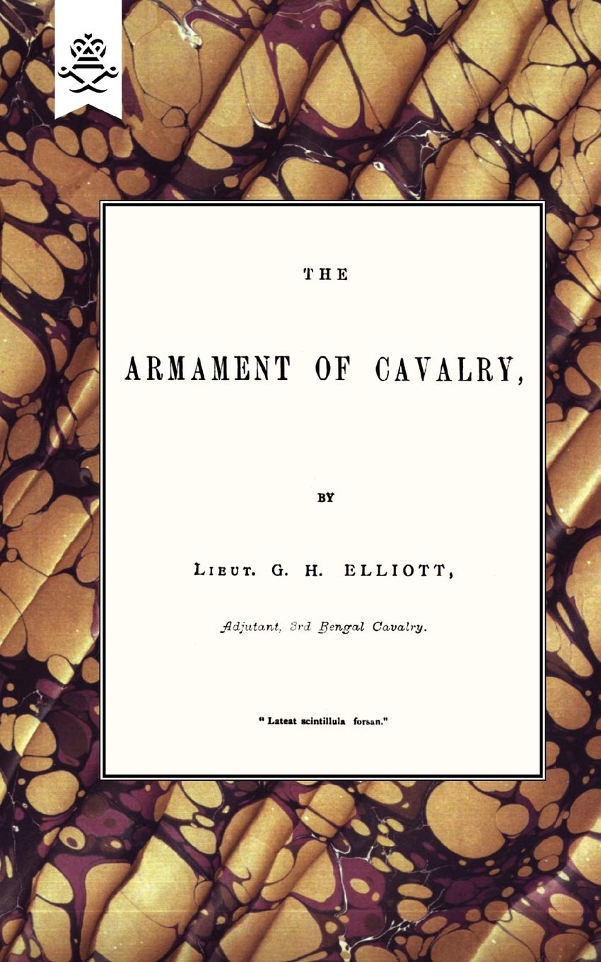 The Armament of Cavalry: Elliott, G. H.: 9781847348524: Amazon.com: Books