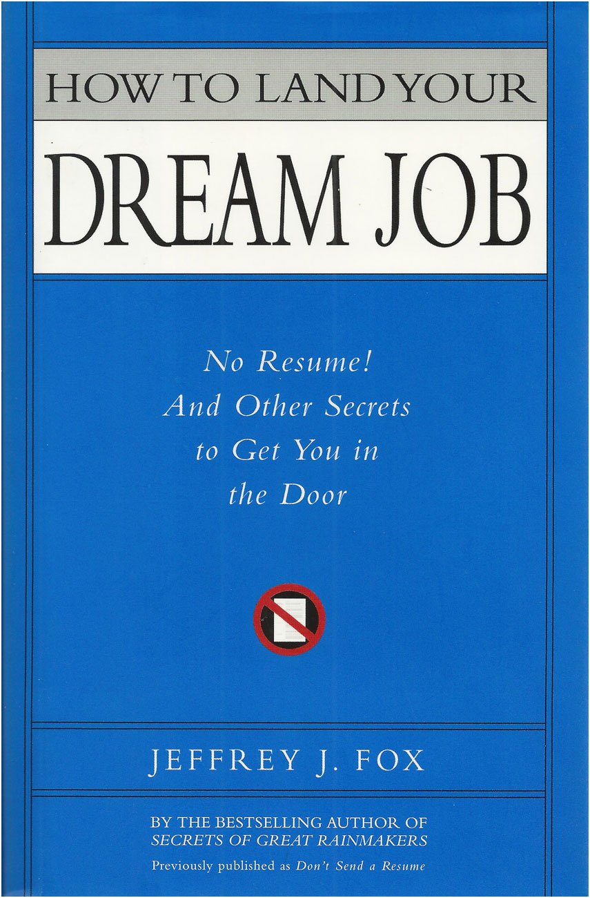 How to Land Your Dream Job: No Resume! And Other Secrets to Get You in ...