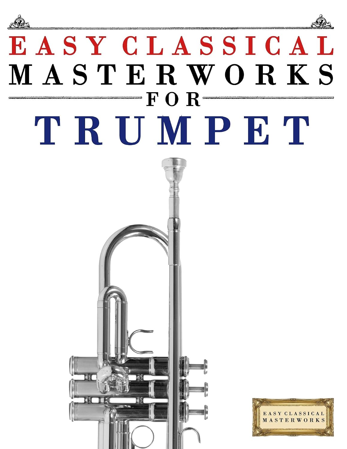 Easy Classical Masterworks for Trumpet: Music of Bach, Beethoven ...