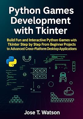 Python Games Development with Tkinter: Build Fun and Interactive Python Games with Tkinter Step ...