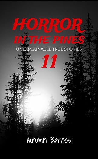Horror in the Pines: Unexplainable True Stories, Volume 11 eBook : Barnes, Autumn: Amazon.com.au ...
