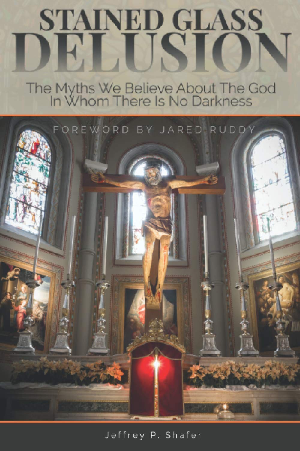 Stained Glass Delusion: The Myths We Believe About The God In Whom ...