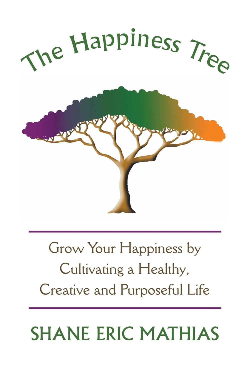 The Happiness Tree: Grow Your Happiness by Cultivating a Healthy ...