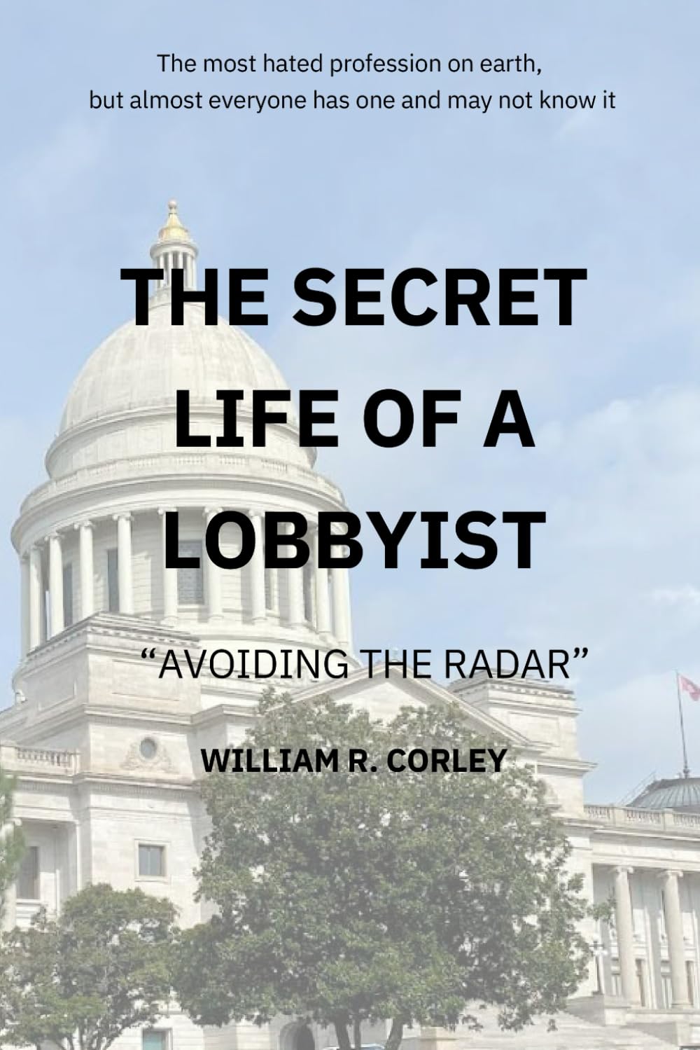 The Secret Life of a Lobbyist: Avoiding the Radar: Corley, Mr. William R: 9798879924411: Amazon ...
