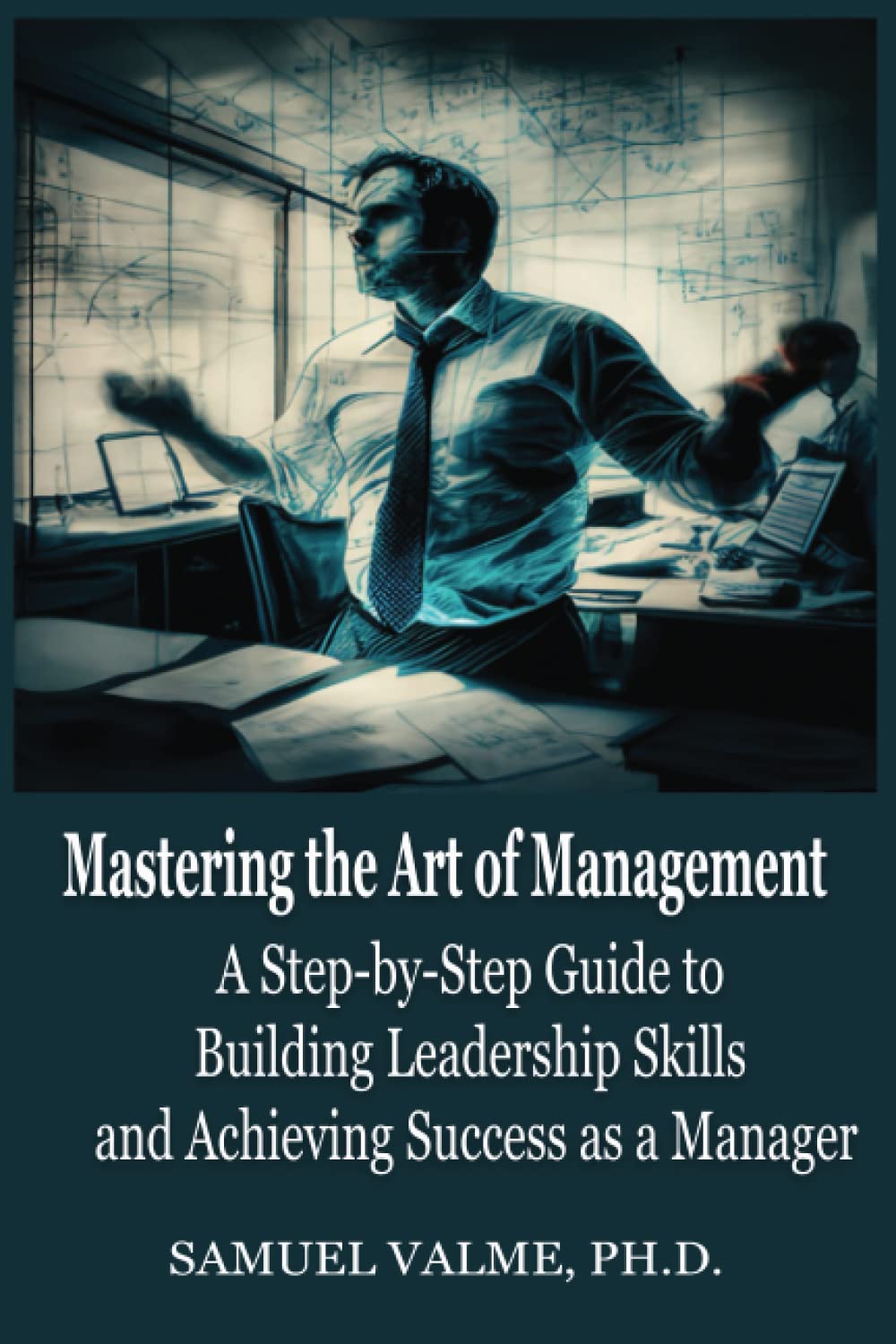 Mastering the Art of Management: A Step-by-Step Guide to Building ...