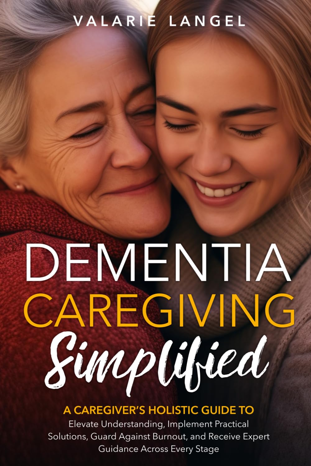 Dementia Simplified: A Caregiver’s Holistic Guide to Elevate ...