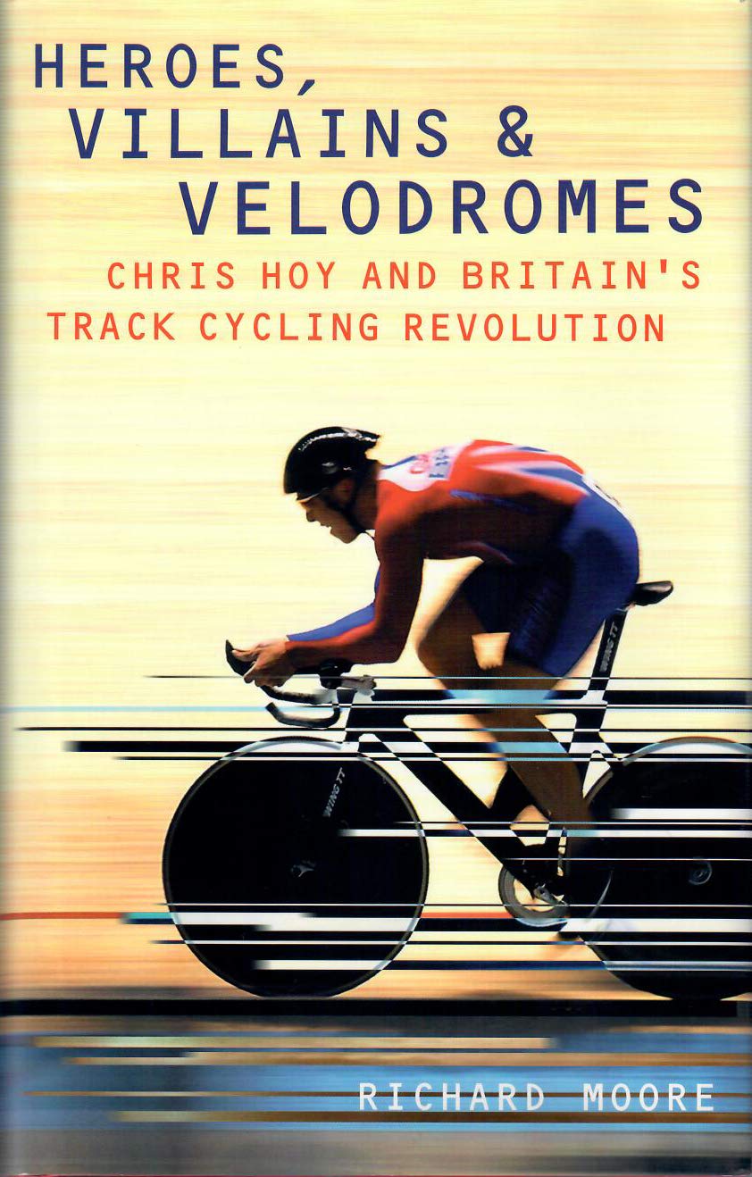 Heroes, Villains and Velodromes: Chris Hoy and Britain’s Track Cycling ...